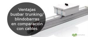 Ventajas busbar trunking/blindobarras en comparación con cables